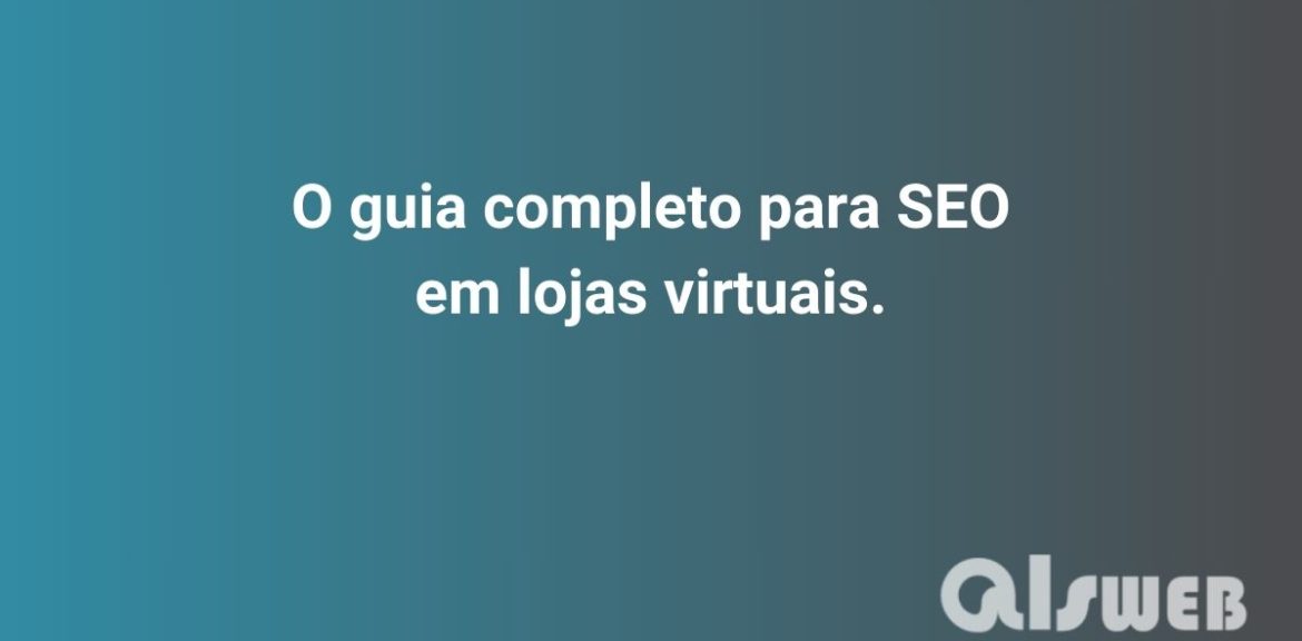 O guia completo para SEO em lojas virtuais. - ALS Web - Agência de ...
